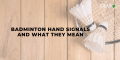 10 Badminton Hand Signals and Their Meanings